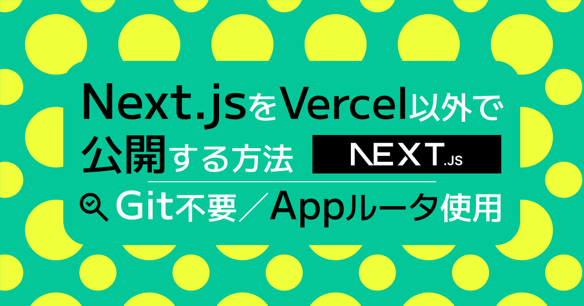 Next.jsをVercel以外で公開する方法（Git不要／Appルータ使用／Netlify） ｜ monotein